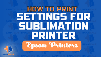 Settings for your Epson Sublimation Printer – BamaTexas